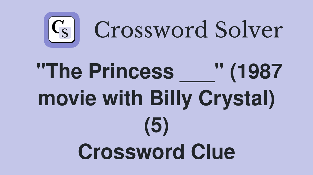 "The Princess ___" (1987 movie with Billy Crystal) (5) - Crossword Clue Answers - Crossword Solver